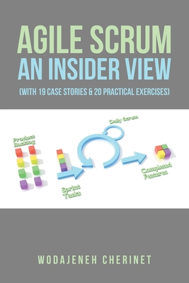 Agile Scrum an Insider View: (With 19 Case Stories & 20 Practical ...