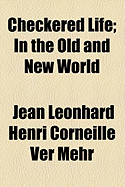 Checkered Life: In the Old and New World by Jean Leonhard Henri ...