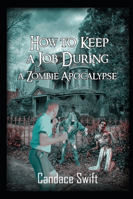 How to Keep A Job During A Zombie Apocalypse by Candace Swift - Alibris
