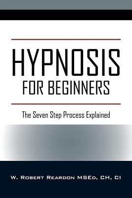 Hypnosis for Beginners: The Seven Step Process Explained by W Robert ...