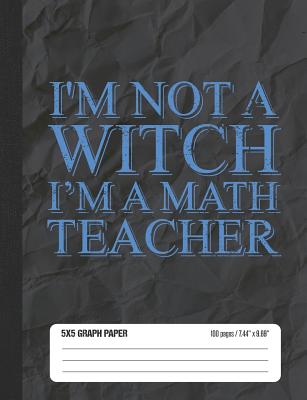 I'm Not a Witch I'm a Math Teacher 5x5 Graph Paper: Math Grid Paper ...