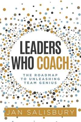 Leaders Who Coach: The Roadmap to Unleashing Team Genius by Jan ...