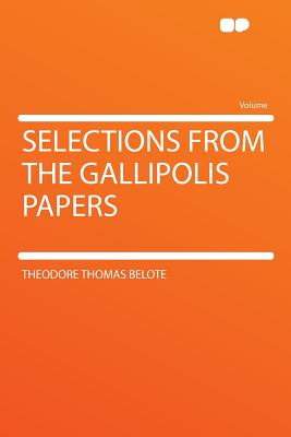 Selections from the Gallipolis Papers by Theodore Thomas Belote - Alibris