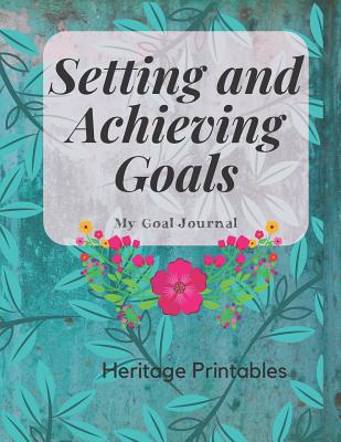 Setting and Achieving Goals: My Goal Journal by Heritage Printables ...