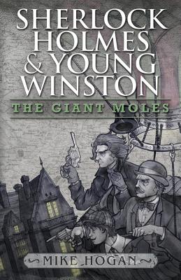 Sherlock Holmes & Young Winston: The Giant Moles by Mike Hogan: Compare ...