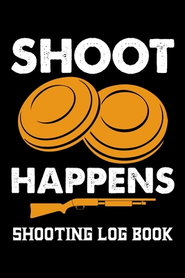 Shoot Happens Shooting Log Book: Target, Handloading Logbook, Range ...