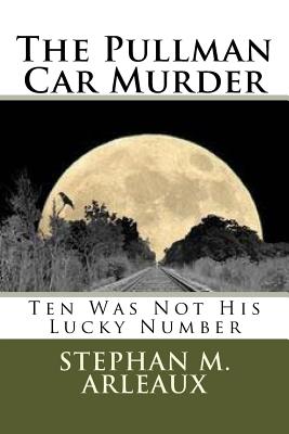 The Pullman Car Murder: Ten Was Not His Lucky Number by Stephan M ...