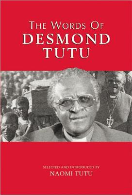 The Words of Desmond Tutu by Desmond Tutu, Naomi Tutu (Selected by ...