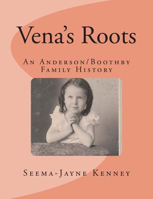 Vena's Roots: An Anderson/Boothby Family History by Seema-Jayne Kenney ...