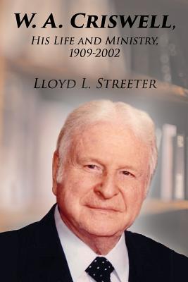 W. A. Criswell: His Life and Ministry, 1909-2002 by Lloyd L Streeter ...