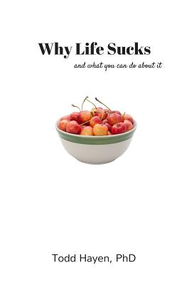 Why Life Sucks: And What You Can Do about It by Todd Hayen Phd - Alibris